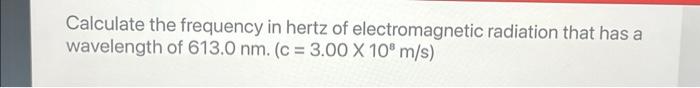 Solved Calculate the frequency in hertz of electromagnetic | Chegg.com