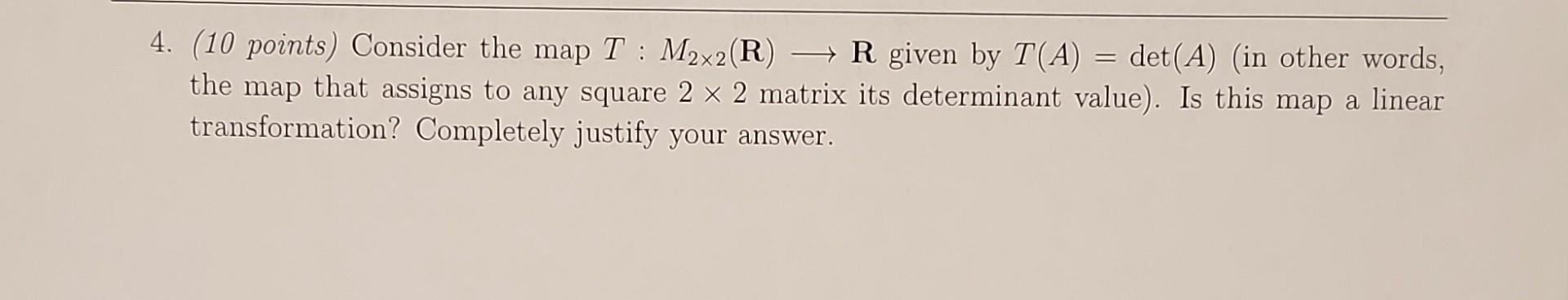 Solved 4. (10 points) Consider the map T:M2×2(R) R given by | Chegg.com