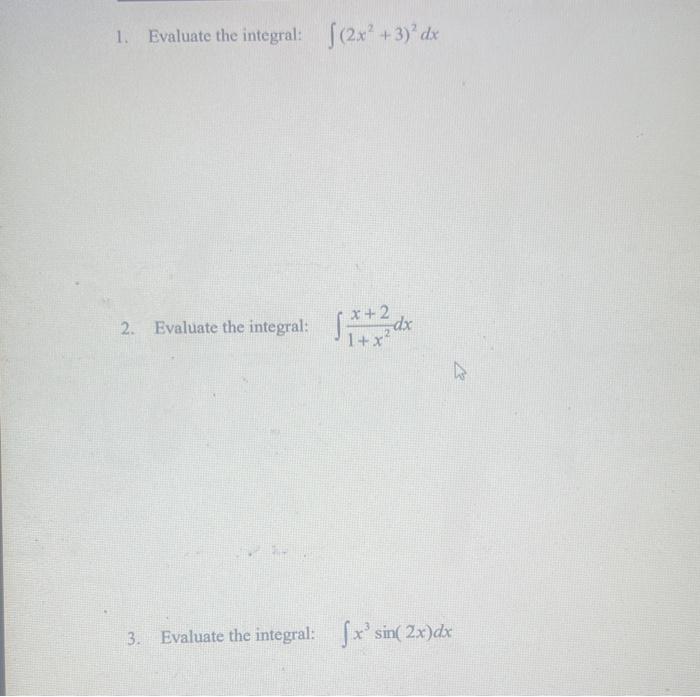 Solved 1. Evaluate the integral: ∫(2x2+3)2dx 2. Evaluate the | Chegg.com