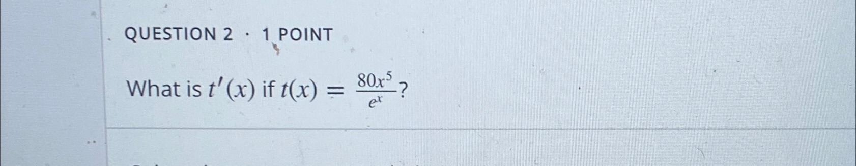 Solved QUESTION 2 - 1 ﻿POINTWhat is t'(x) ﻿if t(x)=80x5ex ? | Chegg.com