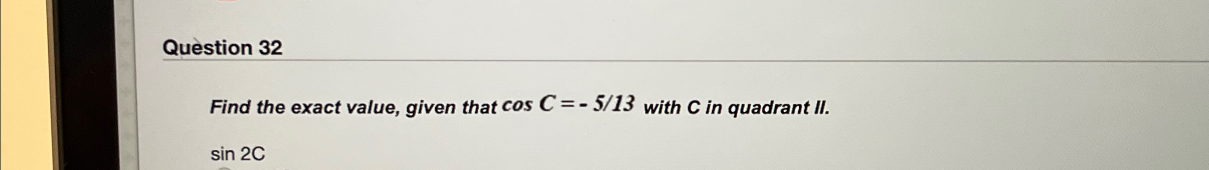 Solved Question 32Find the exact value, given that cosC=-513 | Chegg.com