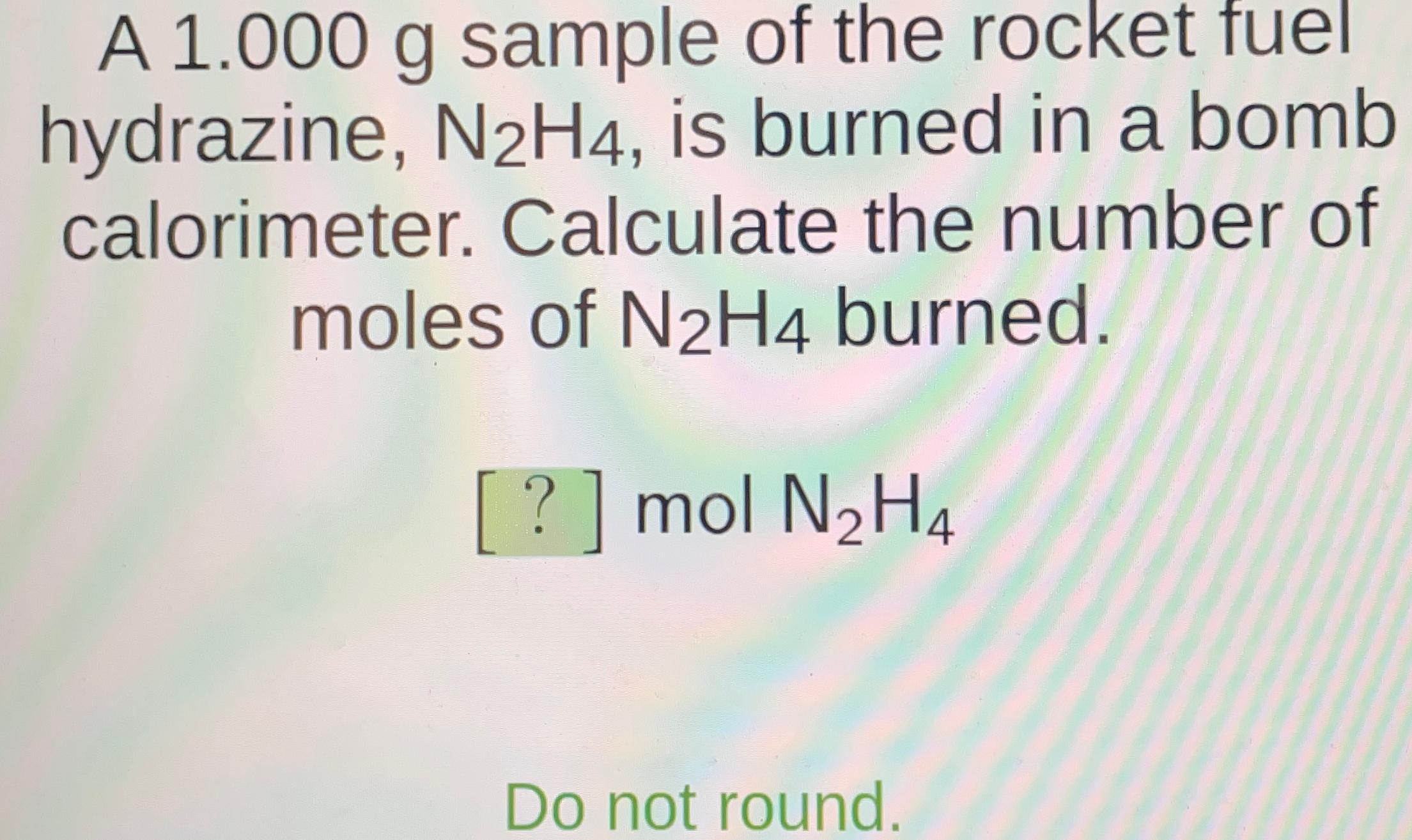 Solved A 1.000g ﻿sample of the rocket fuel hydrazine, N2H4, | Chegg.com