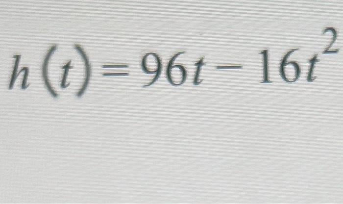 Solved h(t)=96t−16t2 | Chegg.com
