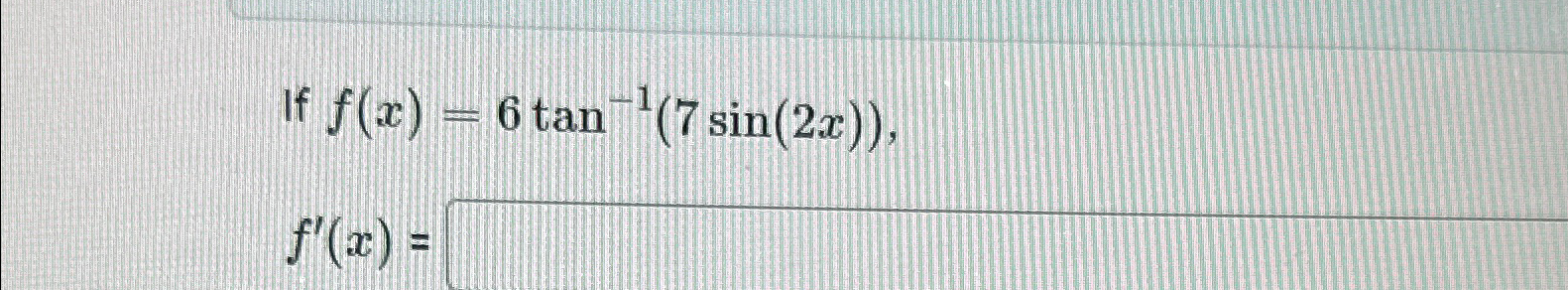 Solved If f(x)=6tan-1(7sin(2x)),f'(x)= | Chegg.com