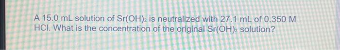 Solved A 15.0 mL solution of Sr(OH)2 is neutralized with | Chegg.com