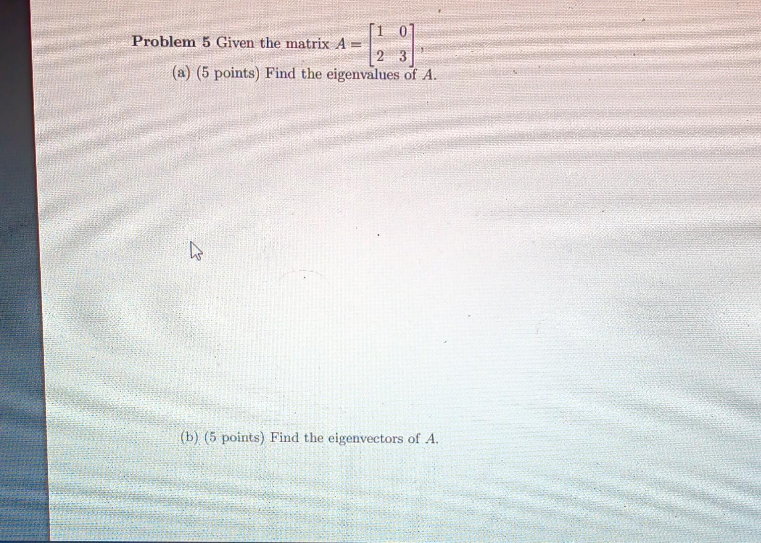 Solved Problem 5 Given the matrix A=[1203], (a) (5 points) | Chegg.com