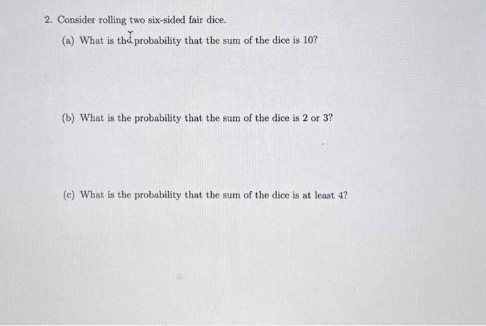 Solved 2. Consider rolling two six-sided fair dice. (a) What | Chegg.com