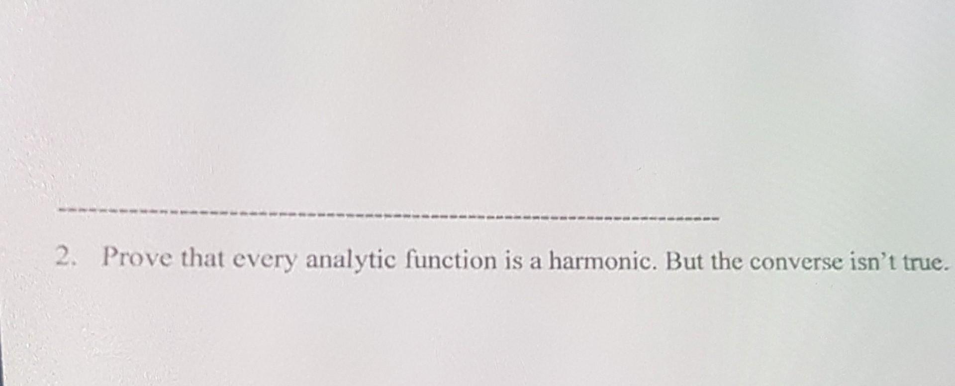 Solved 2. Prove that every analytic function is a harmonic. | Chegg.com