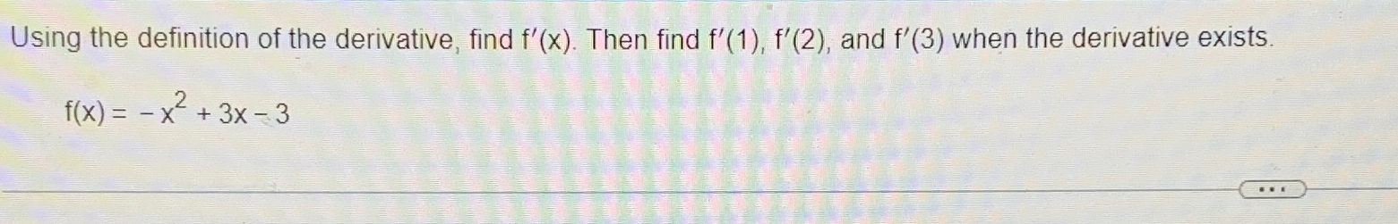 Solved Using the definition of the derivative, find f'(x). | Chegg.com