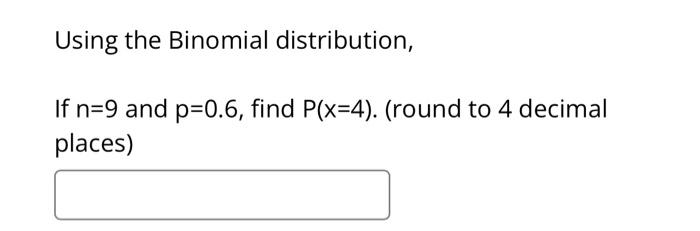 Solved Using the Binomial distribution, If n=9 and p=0.6, | Chegg.com