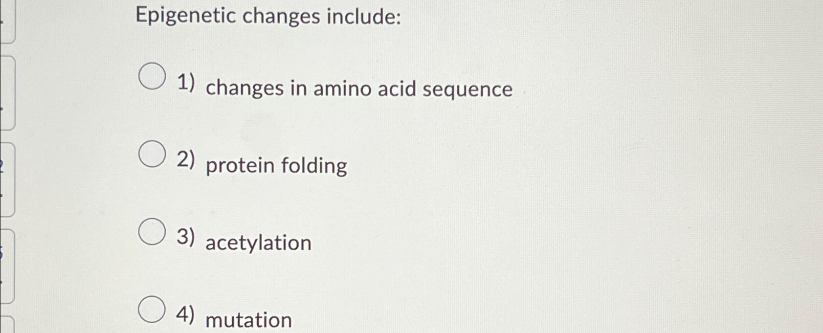 Solved What are Epigenetic changes:changes in amino acid | Chegg.com