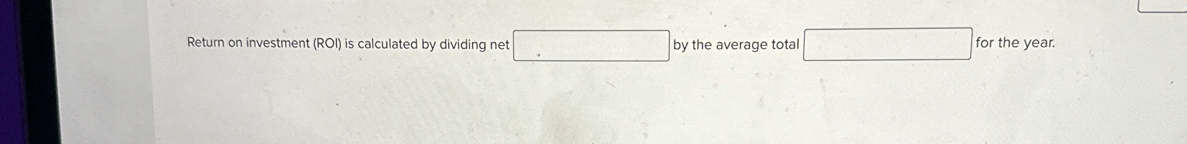 Solved Return on investment (ROI) ﻿is calculated by dividing | Chegg.com
