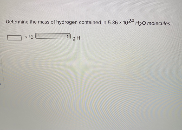 Solved Determine the mass of hydrogen contained in 5.36 x | Chegg.com
