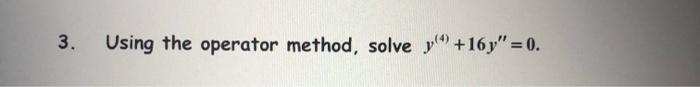 Solved 3. Using the operator method, solve y +16 y" = 0. | Chegg.com