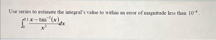 Solved Use series to estimate the integral's value to within | Chegg.com