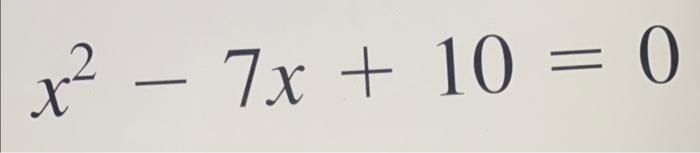 Solved x2−7x+10=0 | Chegg.com
