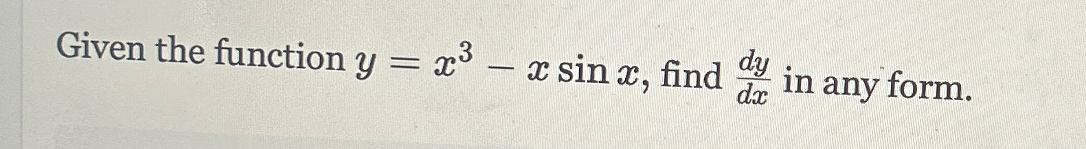 Solved Given the function y=x3-xsinx, ﻿find dydx ﻿in any | Chegg.com