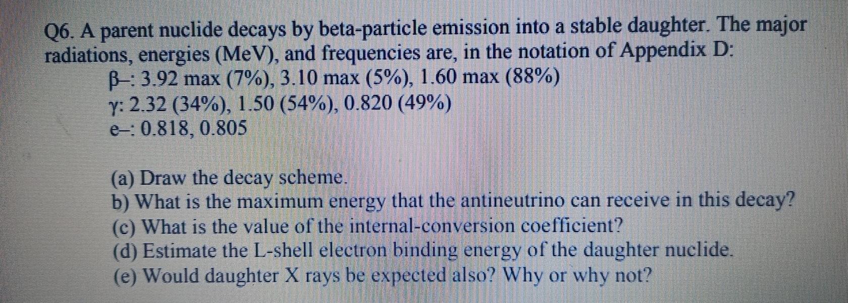 Solved Q6. A parent nuclide decays by beta-particle emission | Chegg.com