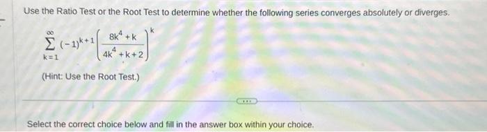Solved Use the Ratio Test or the Root Test to determine | Chegg.com