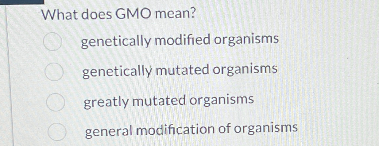 Solved What does GMO mean?genetically modified | Chegg.com