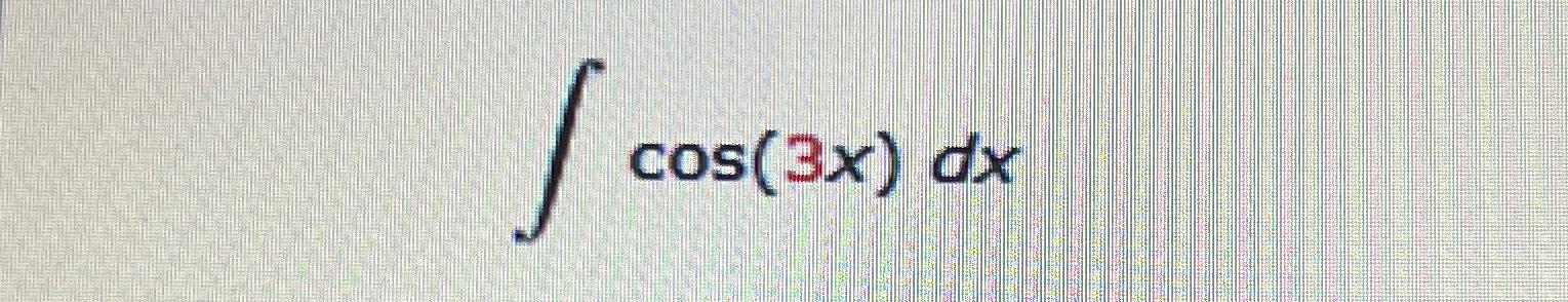 Solved ∫﻿﻿cos(3x)dx, ﻿u=3x | Chegg.com