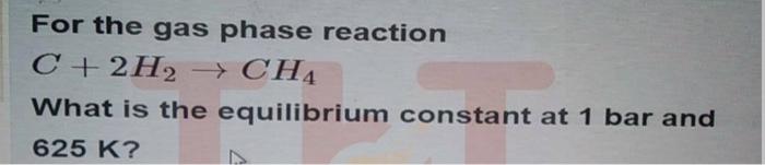 Solved For the gas phase reaction C + 2H2 → CH4 What is the | Chegg.com