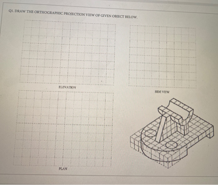 Solved Q1. DRAW THE ORTHOGRAPHIC PROJECTION VIEW OF GIVEN | Chegg.com
