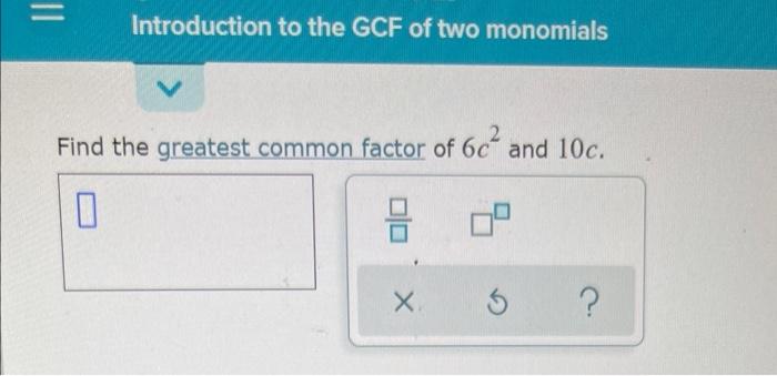 Solved = Introduction to the GCF of two monomials V Find the | Chegg.com