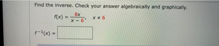 Solved Find the inverse. Check your answer algebraically and | Chegg.com