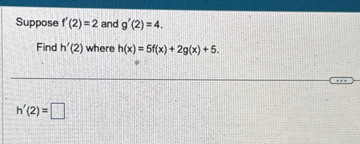 Solved Suppose f'(2)=2 and g'(2)=4.Find h'(2) where | Chegg.com Solved Suppose f'(2)=2 and g'(2)=4.Find h'(2) where | Chegg.com