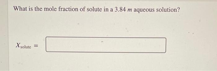 Solved What is the mole fraction of solute in a 3.84 m | Chegg.com
