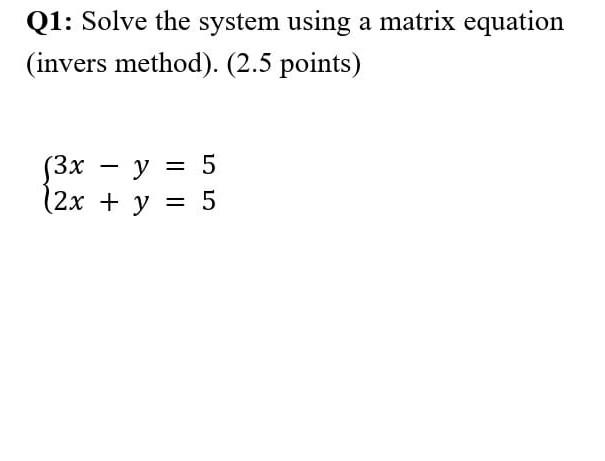 Solved Q1: Solve the system using a matrix equation (invers | Chegg.com