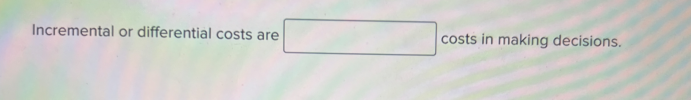 Solved Incremental or differential costs are ﻿costs in | Chegg.com