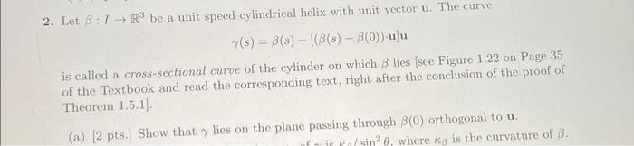 Solved 2. Let β:I→R3 be a unit speed cylindrical helix with | Chegg.com