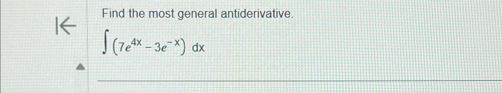 Solved Find the most general antiderivative.∫﻿﻿(7e4x-3e-x)dx | Chegg.com