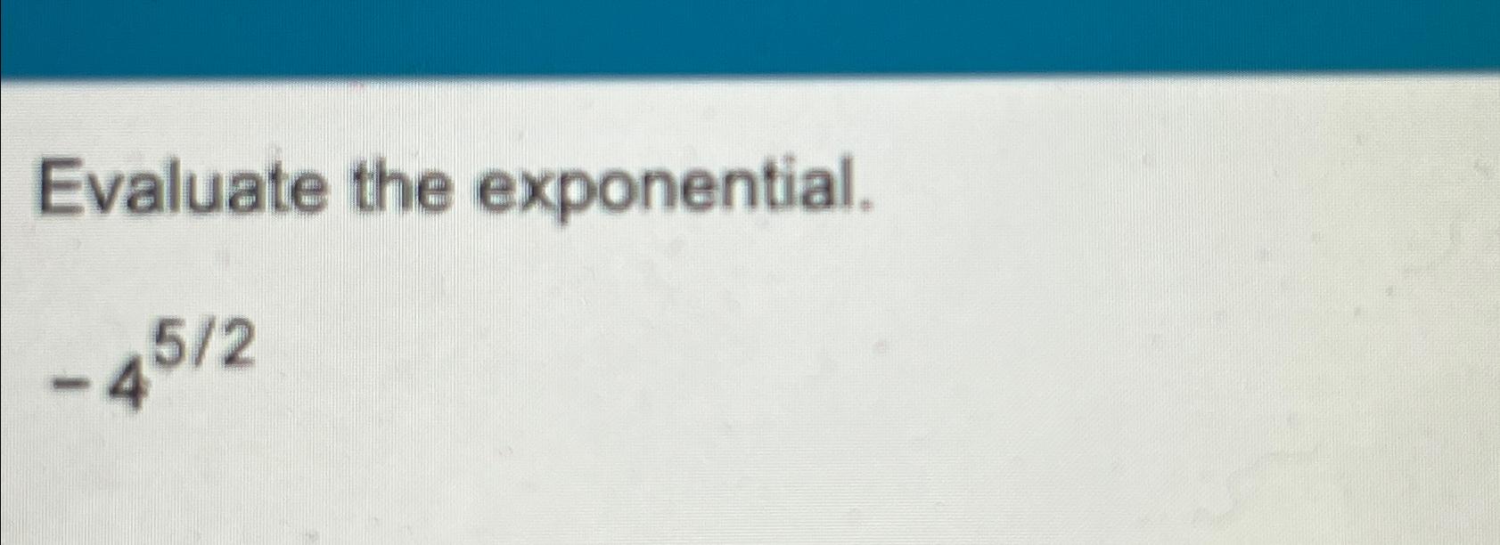 Solved Evaluate the exponential.-452 | Chegg.com