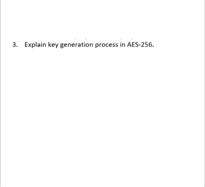 Solved Explain key generation process in AES-256. 3. | Chegg.com