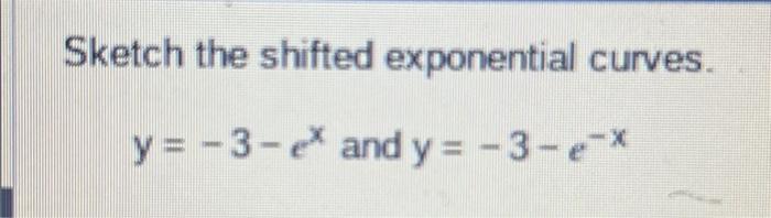 Solved Sketch the shifted exponential curves. y=−3−ex and | Chegg.com