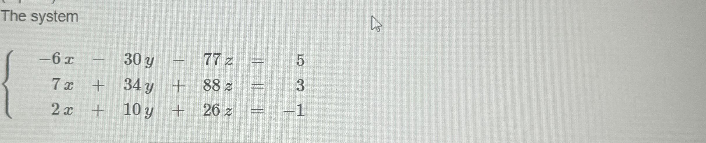 Solved The system-6x-30y-77z=57x+34y+88z=32x+10y+26z=-1 | Chegg.com