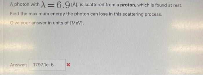 Solved A photon with λ=6.9[A], is scattered from a proton, | Chegg.com