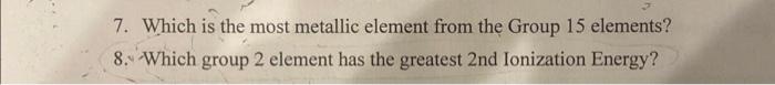 Solved 7 Which Is The Most Metallic Element From The Group