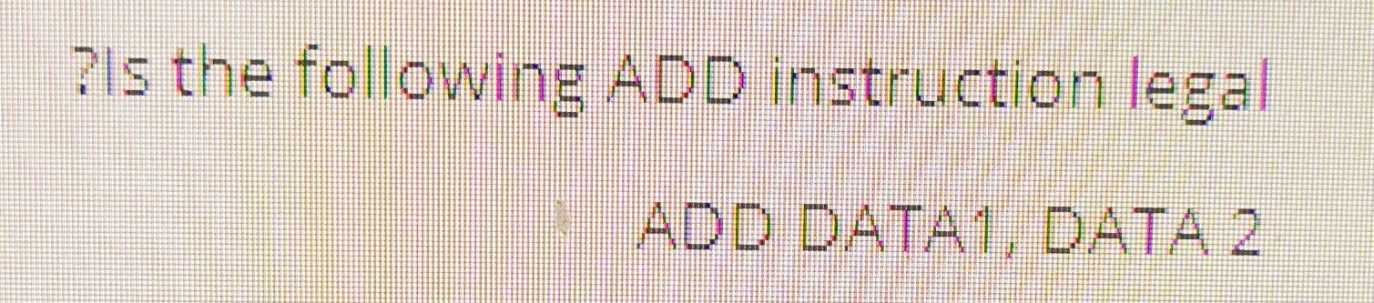 Solved ?Is the following ADD instruction legal ADD DATA 1 , | Chegg.com