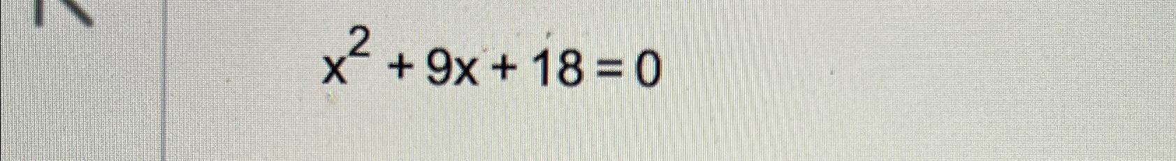 Solved x2+9x+18=0 | Chegg.com