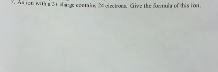 Solved An ion with a 3+ charge contains 24 electrons. Give | Chegg.com