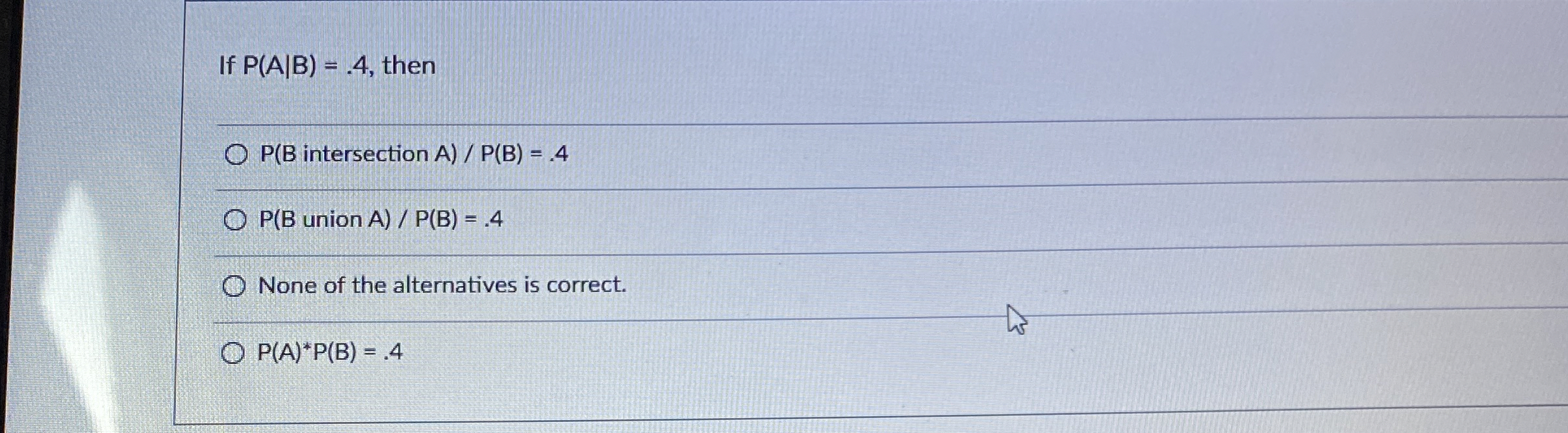 Solved If P(A|B)=.4, ﻿then ﻿intersection A ﻿union ANone of | Chegg.com