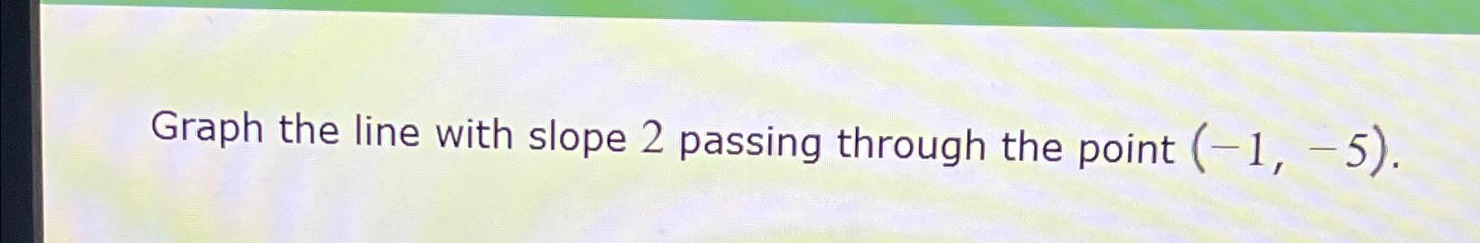 Solved Graph the line with slope 2 ﻿passing through the | Chegg.com