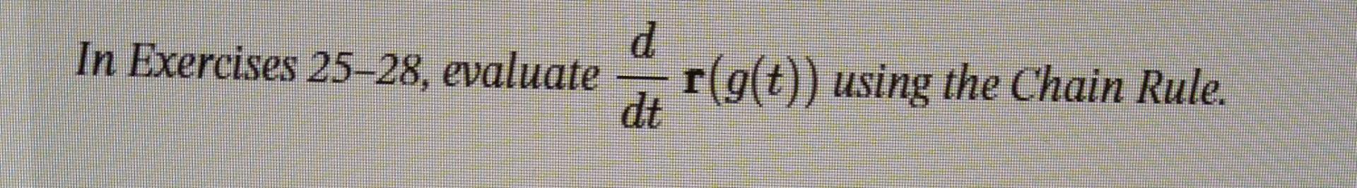 Solved In Exercises 25-28, evaluate dtdr(g(t)) using the | Chegg.com Solved In Exercises 25-28, evaluate dtdr(g(t)) using the | Chegg.com