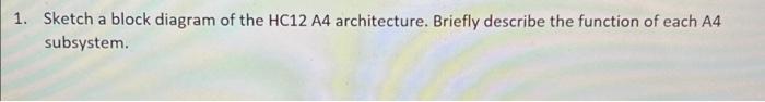 Solved 1. Sketch a block diagram of the HC12 A4 | Chegg.com