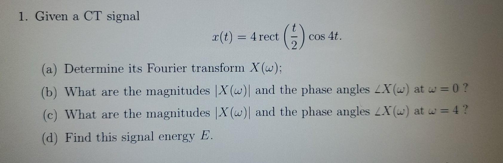 Solved 1. Given a CT signal x(t) = 4 rect €) cos 4t. (a) | Chegg.com