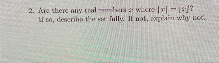 Solved 2. Are there any real numbers x where ⌈x⌉=⌊x⌋ ? If | Chegg.com